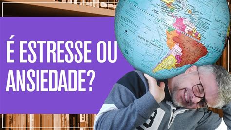 Qual A Diferen A Entre Estresse E Ansiedade Youtube