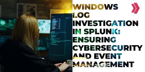 Windows Log Investigation In Splunk A Comprehensive Guide To Managing
