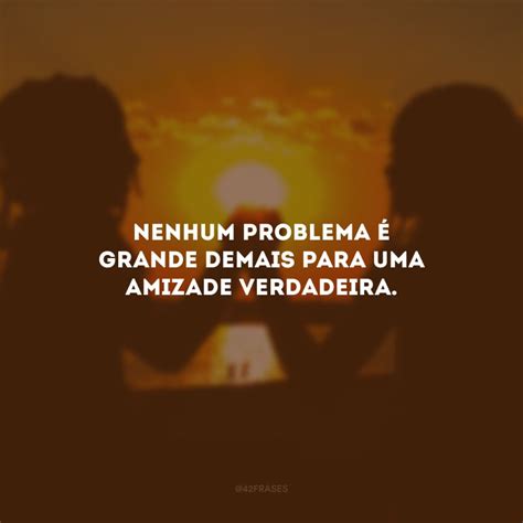 Frases De Amizade Verdadeira Indispens Vel E Insubstitu Vel