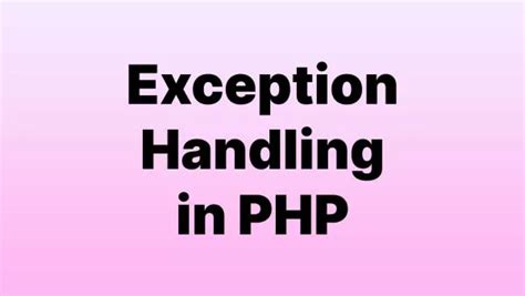 A Detailed Guide To Exception Handling In PHP Accreditly