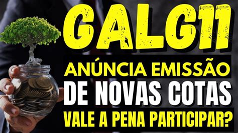 GALG11 TUDO QUE VOCÊ PRECISA SABER SOBRE A NOVA EMISSÃO DE COTAS DO
