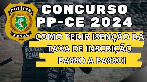 CONCURSO POLÍCIA PENAL CE 2024 COMO PEDIR ISENÇÃO DA TAXA DE