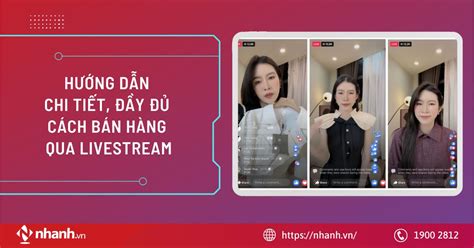 Hướng dẫn chi tiết đầy đủ cách bán hàng qua livestream