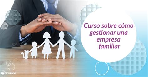Curso sobre cómo gestionar una empresa familiar Cursoe Online