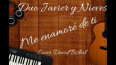Me Enamore De Ti Duo Javier Y Nieves Cover YouTube