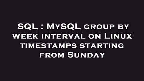 SQL MySQL Group By Week Interval On Linux Timestamps Starting From