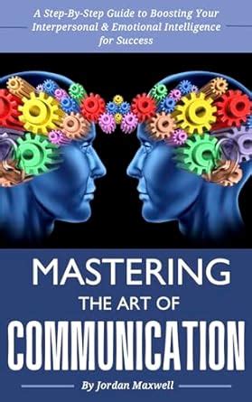 Mastering The Art Of Communication A Step By Step Guide To Boosting