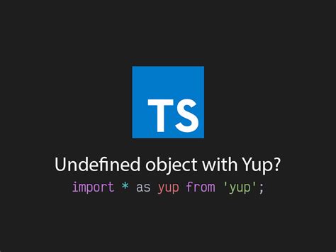 How To Fix Yup Cannot Read Property Object Of Undefined