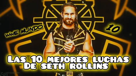 Las 10 Mejores Luchas De Seth Rollins WWE MUNDO YouTube