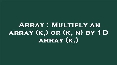 array multiply an array k or k n by 1d array k youtube