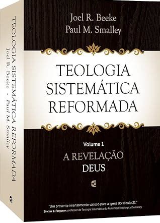 Teologia Sistemática Reformada Volume 1 Revelação e Deus by Joel R Beeke