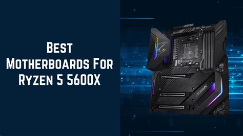 7 Best Motherboards For Ryzen 5 5600X In 2024