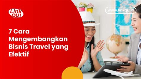 7 Cara Mengembangkan Bisnis Travel Yang Efektif LinkQu
