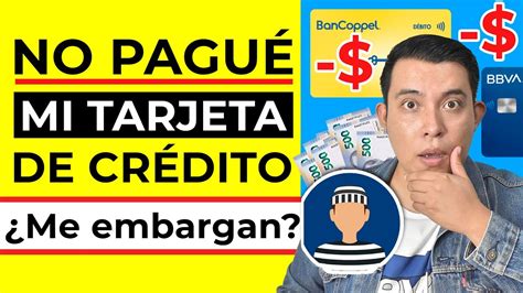 Que Pasa Si No Pago Mi Tarjeta De Credito Me Pueden Embargar
