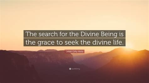 Lailah Gifty Akita Quote The Search For The Divine Being Is The Grace