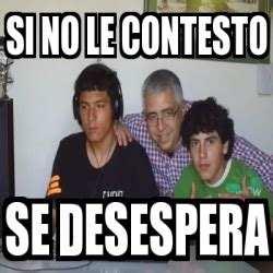 Meme Personalizado Si No Le Contesto Se Desespera