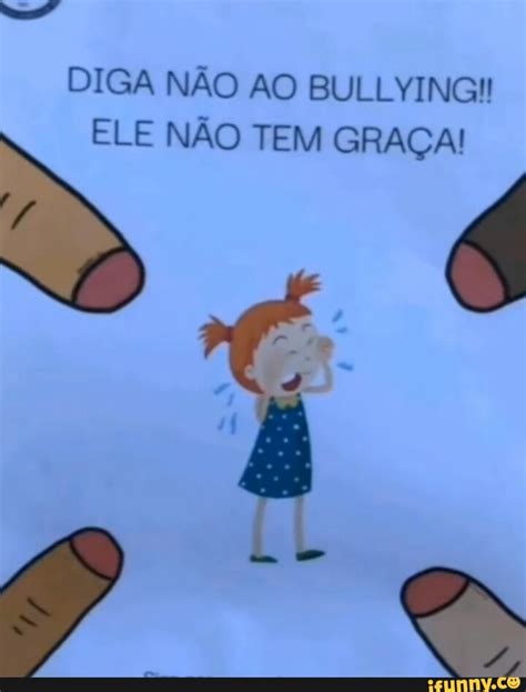 Diga N O Ao Bullying Ele N O Tem Gra A Ifunny Brazil