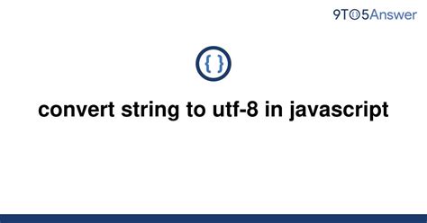 [solved] convert string to utf 8 in javascript 9to5answer