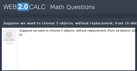 view question suppose we want to choose 5 objects without replacement from 16 distinct objects