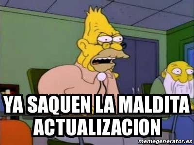 Meme Personalizado Ya Saquen La Maldita Actualizacion 31596527