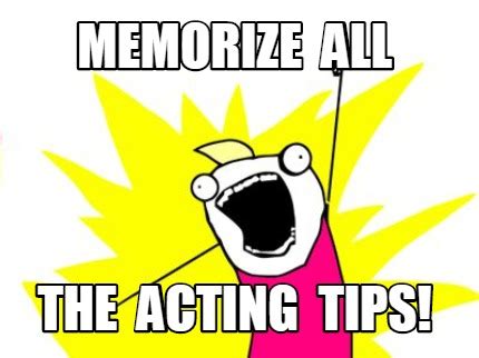 Meme Creator Funny Memorize All The Acting Tips Meme Generator At