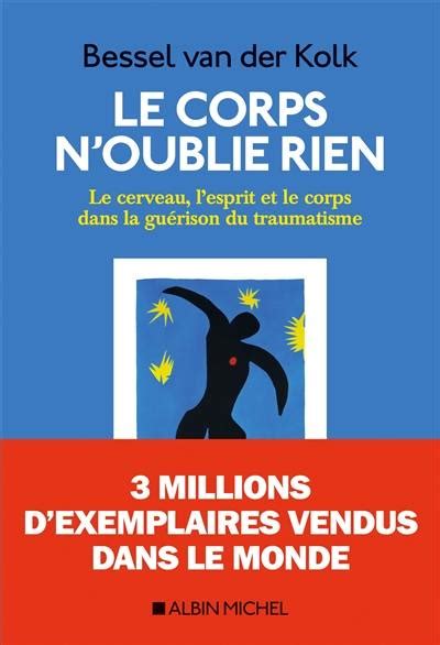 Livre Le Corps N Oublie Rien Le Cerveau L Esprit Et Le Corps Dans