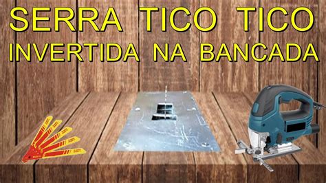 SERRA TICO TICO INVERTIDA NA BANCADA DE MADEIRA COMO FAZER INVERSÃO DE