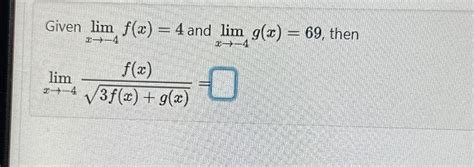 solved given limx→ 4f x 4 ﻿and limx→ 4g x 69