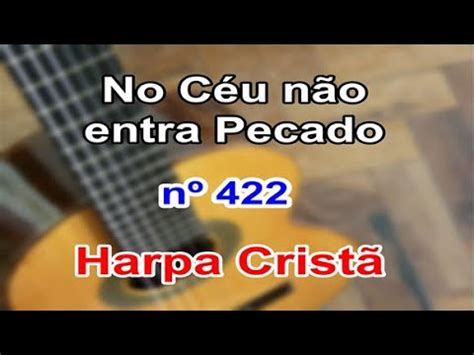 422 da Harpa Cristã No Céu Não Entra Pecado YouTube