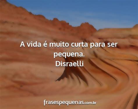 A vida é muito curta para ser pequena