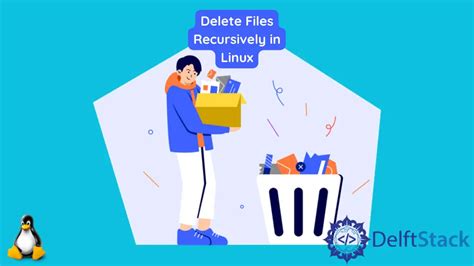 How To Delete Files Recursively In Linux Delft Stack