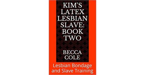 Kims Latex Lesbian Slave Book Two Lesbian Bondage And Slave Training By Becca Cole