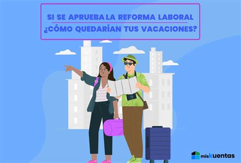 SI SE APRUEBA LA REFORMA LABORAL CÓMO QUEDARÍAN LAS VACACIONES