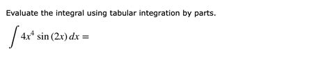 solved evaluate the integral using tabular integration by