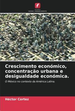 Libro Crescimento Econ Mico Concentra O Urbana E Desigualdade Econ