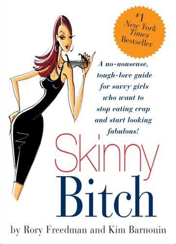 Skinny Bitch A No Nonsense Tough Love Guide For Savvy Girls Who Want To Stop Eating Crap And