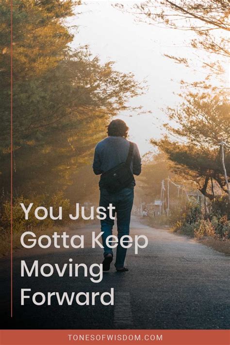 You Just Gotta Keep Moving Forward Tones Of Wisdom