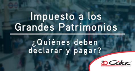 Impuesto a los Grandes Patrimonios quiénes deben declarar y pagar
