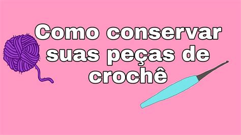 Dicas De Como Conservar Sua Pe A De Croch Youtube