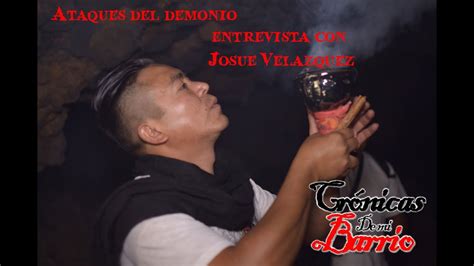 Entrevista Josue Velazquez Ataques Del Demonio Youtube