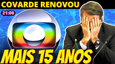 Covarde Bolsonaro renova concessão da Globo por 15 anos