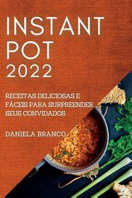 Instant Pot 2022 Receitas Deliciosas E F Ceis Para Surpreender Seus