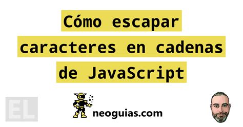 C Mo Escapar Caracteres En Cadenas De Javascript Neoguias