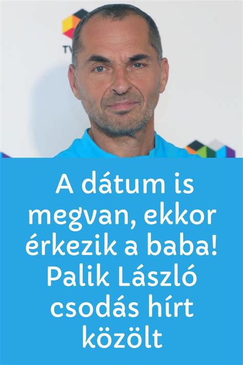 A dátum is megvan ekkor érkezik a baba Palik László csodás hírt
