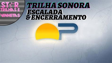 Trilha sonora Bom Dia Praça 2017 18 19 Atual ESCALADA ENCERRAMENTO