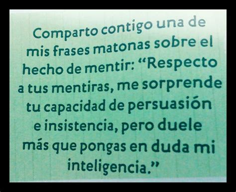 Pin De Violeta Helju En Mentiras Frases Bonitas Frase Matona Dichos