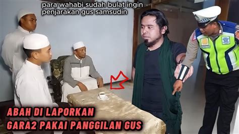GUS SAMSUDIN DI LAPORKAN WAHABI GARA GARA PAKAI PANGGILAN GUS MAKIN