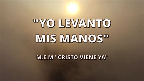 YO LEVANTO MIS MANOS M E M CRISTO VIENE YA CON LETRA Ministerio
