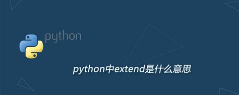 python中extend什么意思 python中extend是什么意思 csdn博客