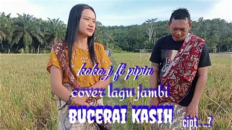 Lagu Jambi Bucerai Kasih Cover By Koko J Ft Pipin Mitra